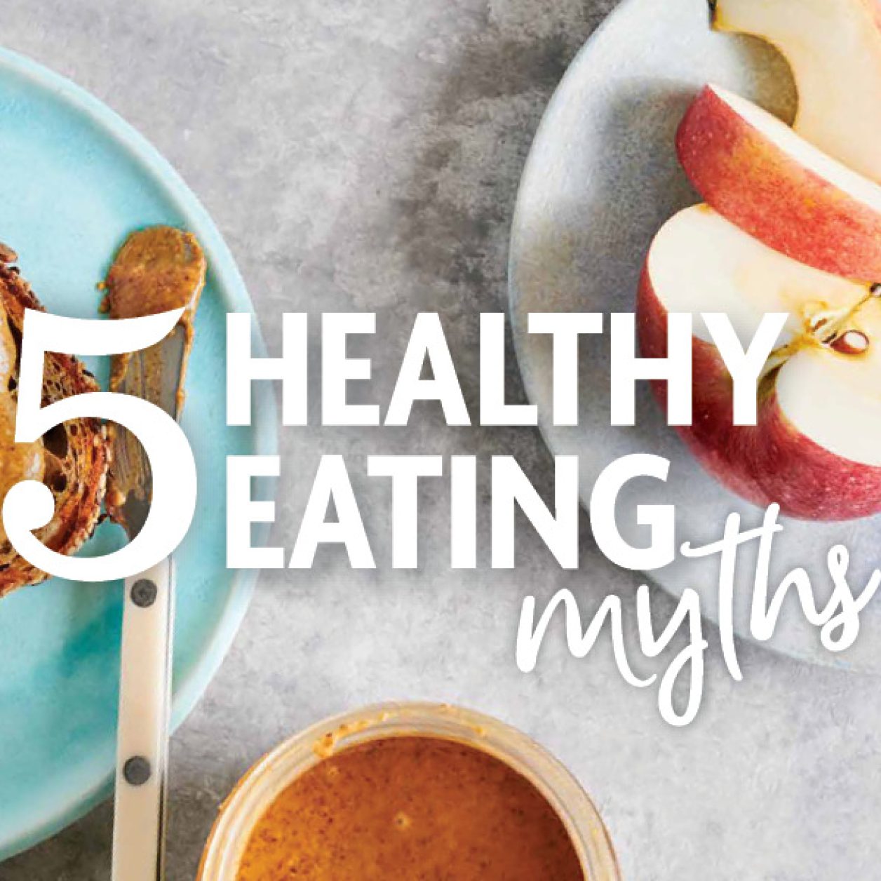5 Healthy Eating Myths | Savory