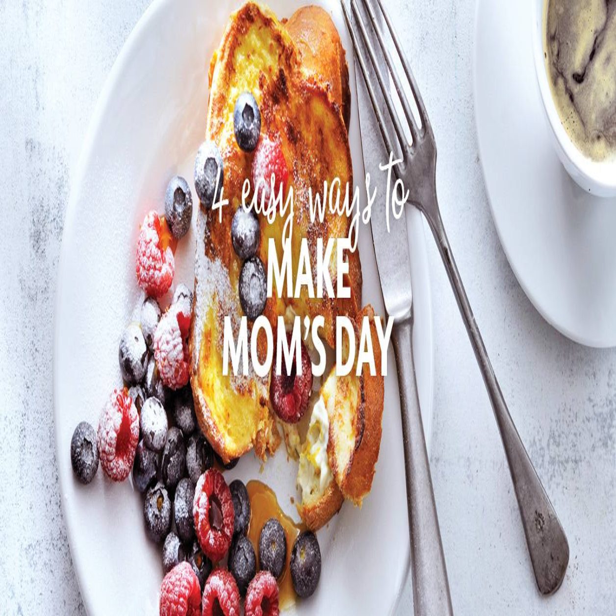 4 Easy Ways to Make Mom's Day | Savory